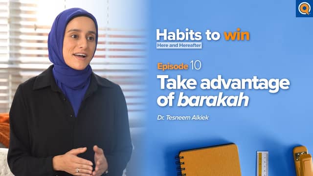 Ep 10: Take Advantage of Barakah | Habits To Win Here and Hereafter ...