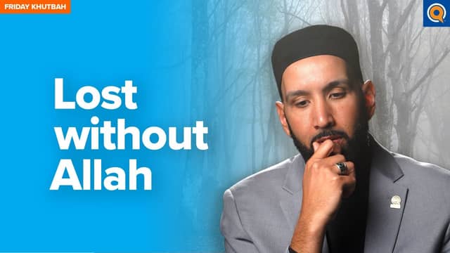 Lost Without Allah | Khutbah | Yaqeen Institute for Islamic Research
